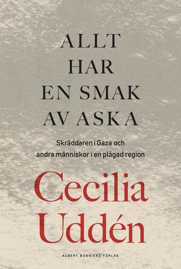 Allt har en smak av aska : skräddaren i Gaza och andra människor i en ...