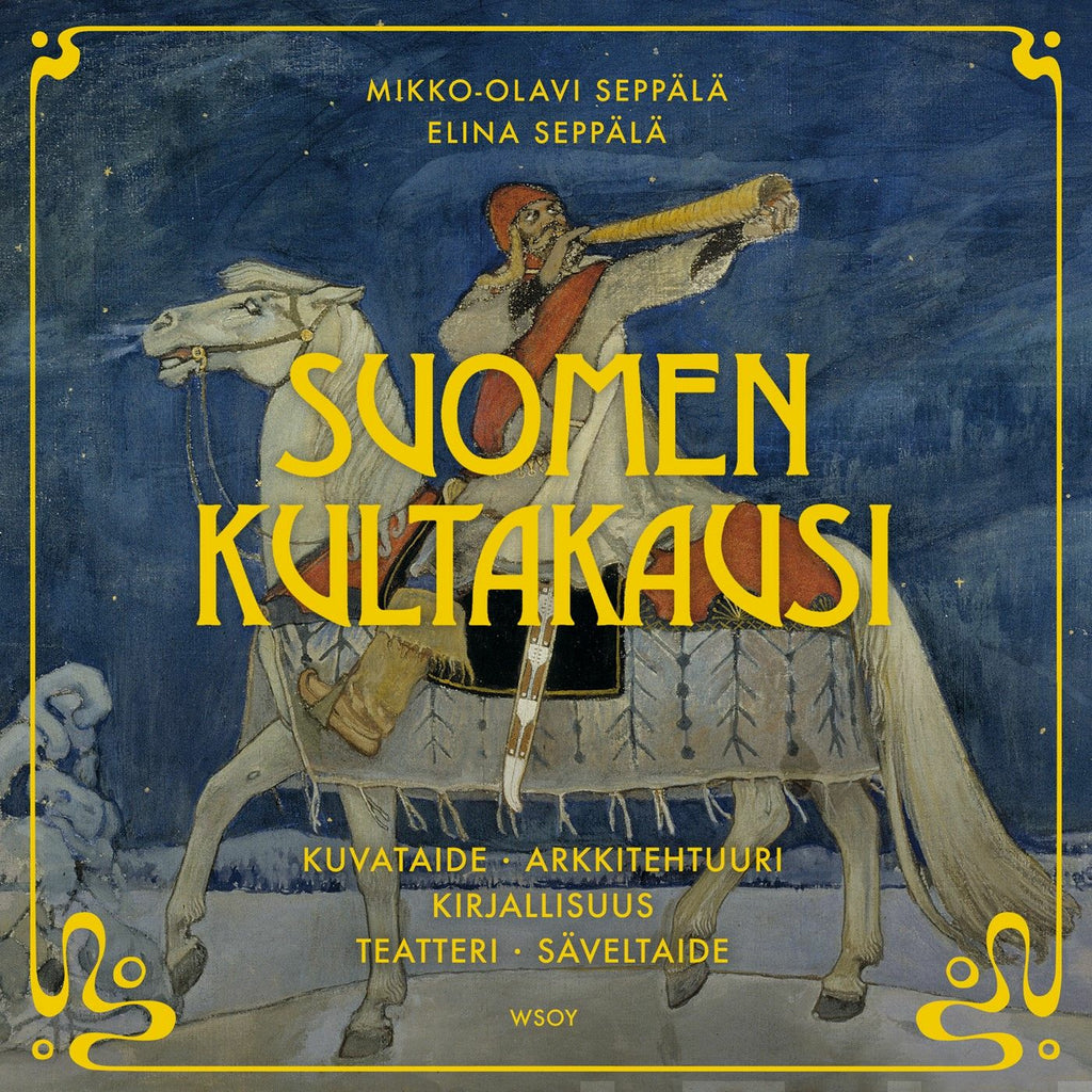 Suomen kultakausi - Kuvataide, arkkitehtuuri, kirjallisuus, teatteri, säveltaide - Mikko-Olavi ...