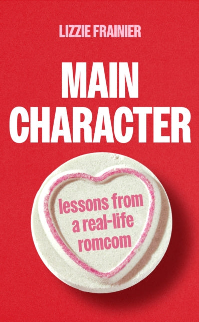 Main Character - Lessons from a Real-life Romcom - Lizzie Frainier ...