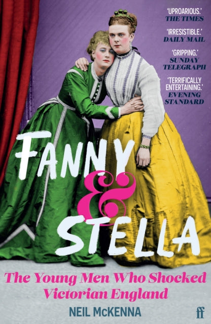 Fanny and Stella - The Young Men Who Shocked Victorian England - Neil ...