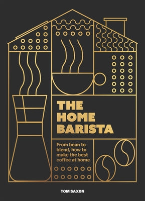 Home Barista, The - From bean to blend, how to make the best coffee at ...