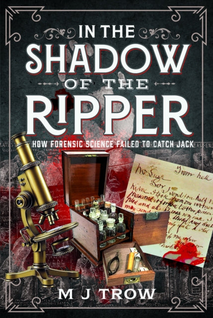 In the Shadow of the Ripper - How Forensic Science Failed to Catch Jack ...