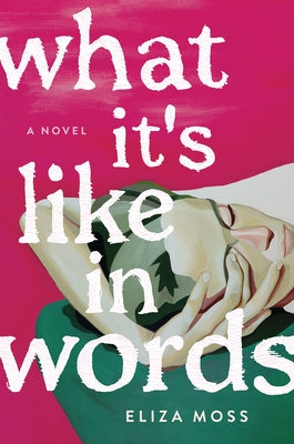 What It's Like in Words - A Novel - Eliza Moss - Kovakantinen ...