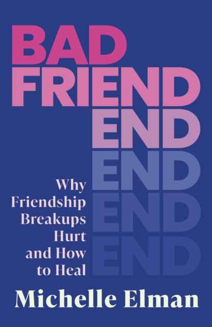 Bad Friend - Why Friendship Breakups Hurt and How to Heal - Michelle ...