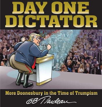 Day One Dictator - More Doonesbury in the Time of Trumpism - G. B ...