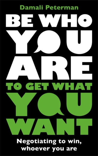 Be Who You Are to Get What You Want - Negotiating to Win, Whoever You ...