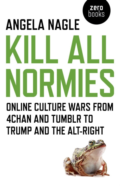 Kill All Normies – Online culture wars from 4chan and Tumblr to Trump ...