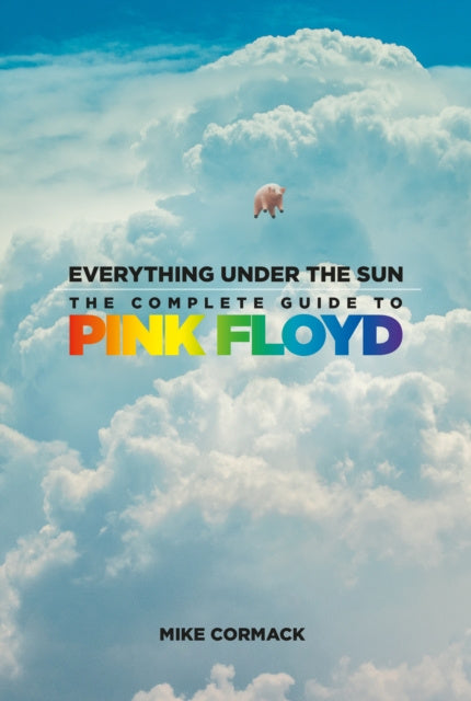 Everything Under the Sun - The Complete Guide to Pink Floyd - Mike ...