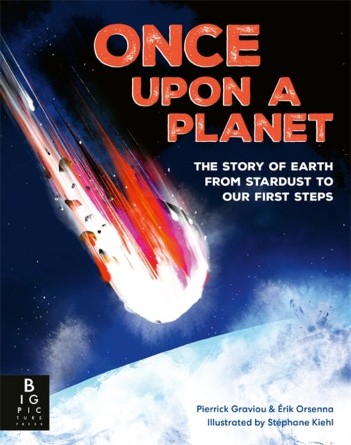 Once Upon a Planet: The story of Earth from stardust to our first step ...