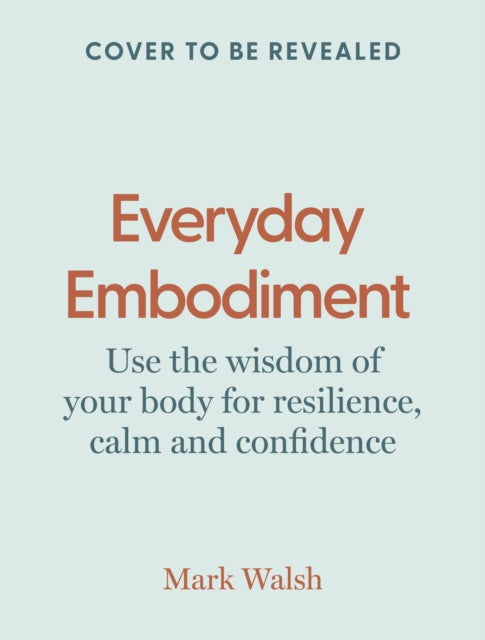 Everyday Embodiment - How to use the wisdom of your body for resilience ...