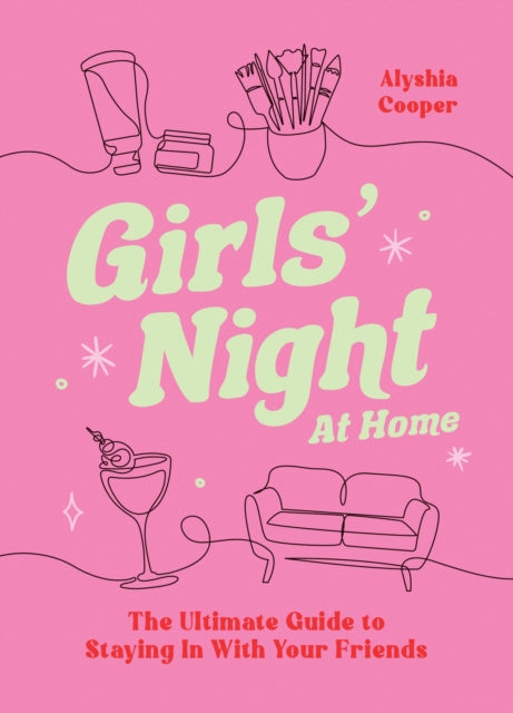 Girls' Night At Home - The Ultimate Guide to Staying In with Your ...