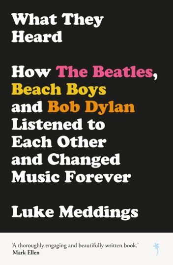 What They Heard - How The Beatles, The Beach Boys and Bob Dylan ...