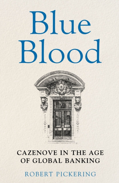 Blue Blood - Cazenove in the Age of Global Banking - Robert Pickering ...