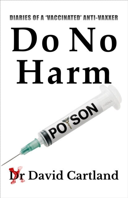 DO NO HARM - DIARIES OF A 'VACCINATED' ANTIVAXXER - Dr David Cartland ...