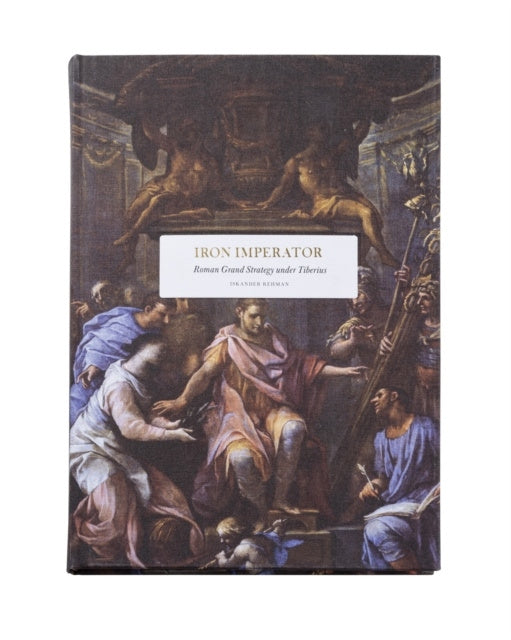 Iron Imperator : Roman grand strategy under Tiberius - Iskander Rehman ...