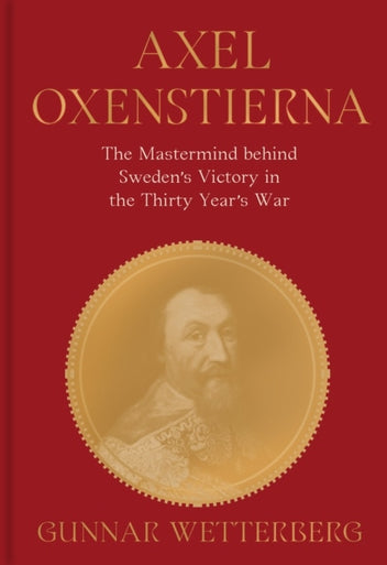 Axel Oxenstierna : the mastermind behind Sweden's victory in The Thirt ...