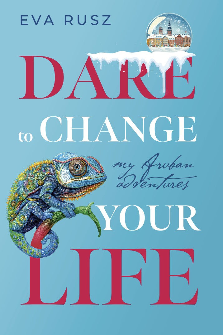 Dare to change your life - my Aruban adventures - Eva Rusz ...