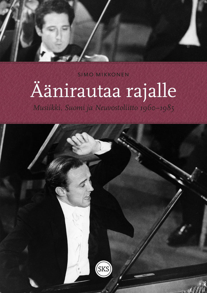 Äänirautaa rajalle - Musiikki, Suomi ja Neuvostoliitto 1960–1985 - Simo Mikkonen ...